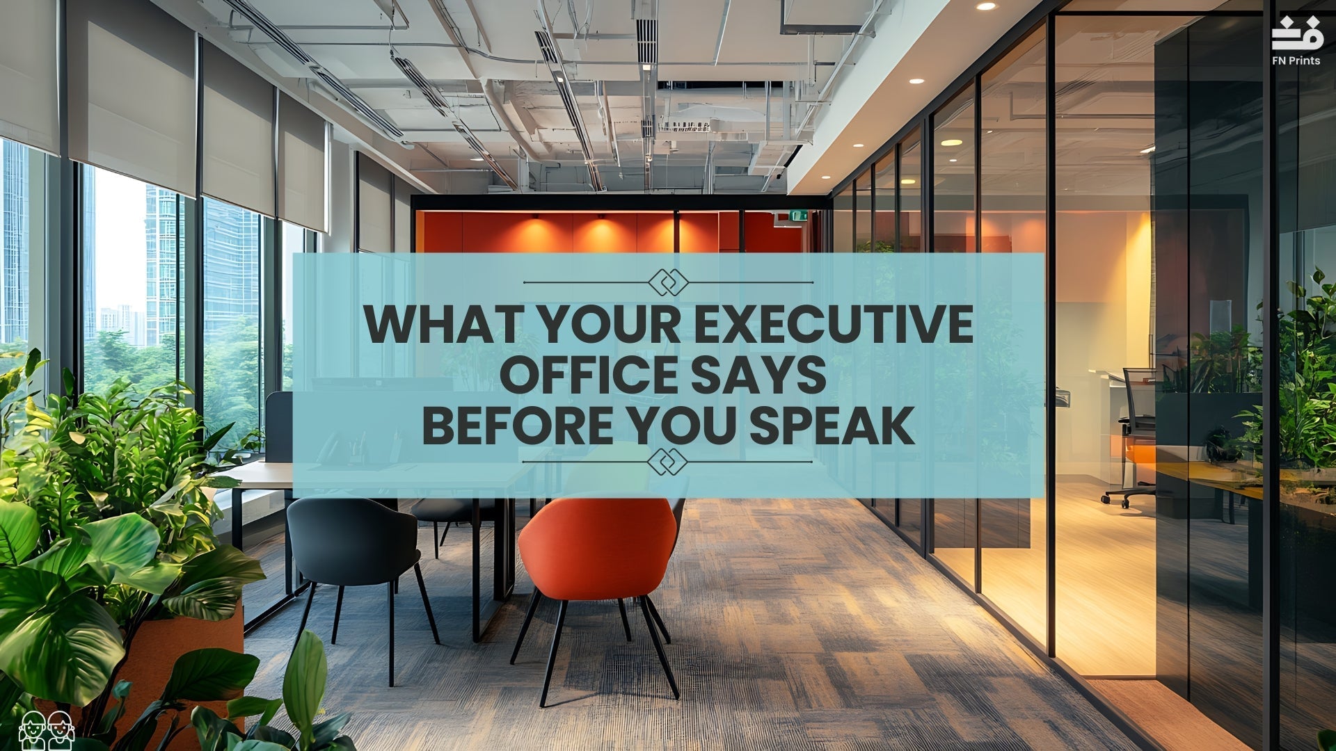What Your Executive Office Says Before You Speak – FN Prints